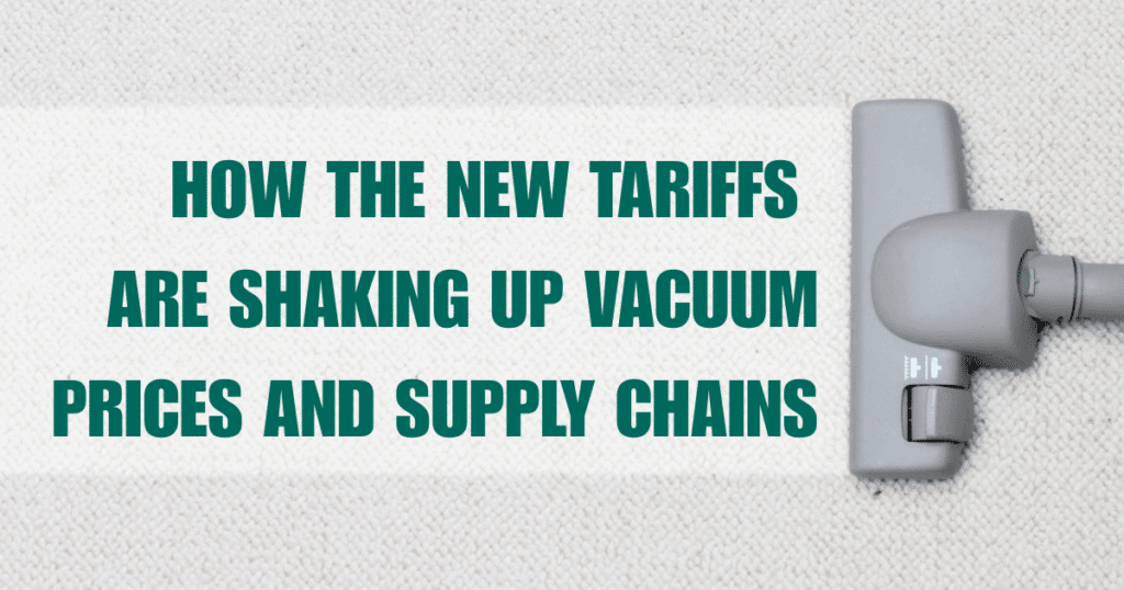 How the New Tariffs are Shaking Up Vacuum Prices and Supply Chains ...